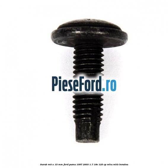Surub M8 x 15 mm Ford Puma Mk1 1.7 16V 125 cp - Începeți gratuit ...